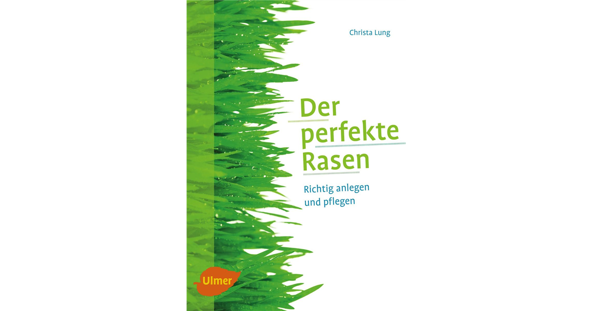 Der perfekte Rasen, Richtig anlegen und pflegen - Seebauer